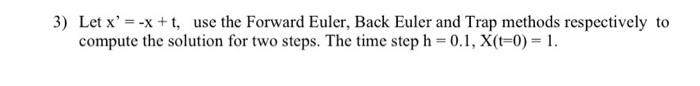 Solved 3) Let x’ = -x + t, use the Forward Euler, Back Euler | Chegg.com