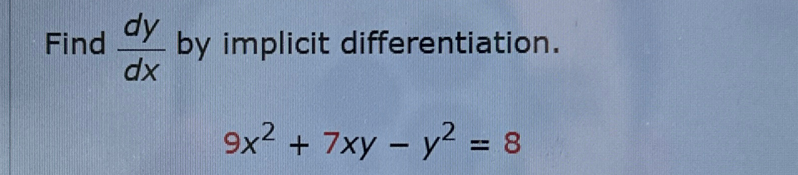 Solved Find dydx ﻿by implicit differentiation.9x2+7xy-y2=8 | Chegg.com
