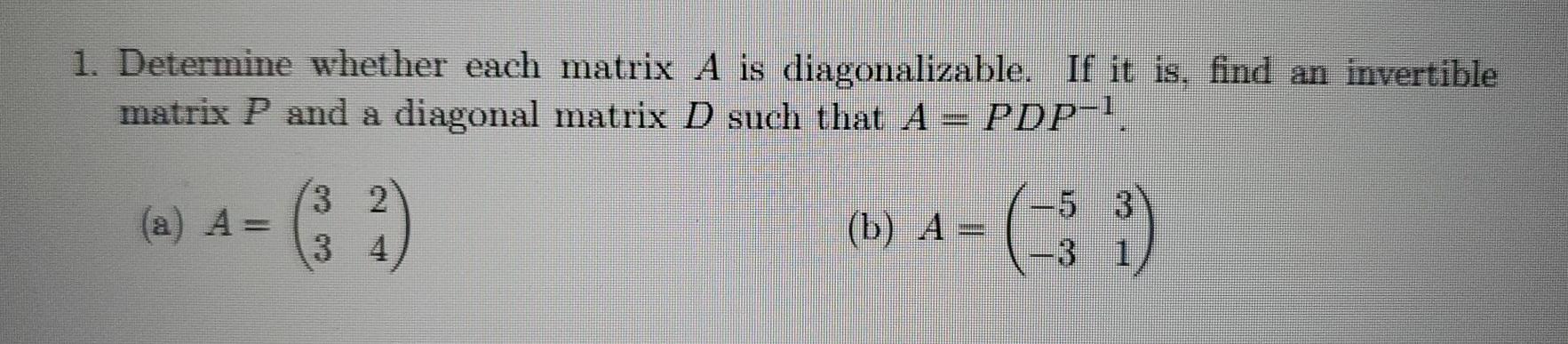 Solved 1. Determine whether each matrix A is diagonalizable. | Chegg.com