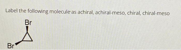Solved Label the following molecule as achiral, | Chegg.com