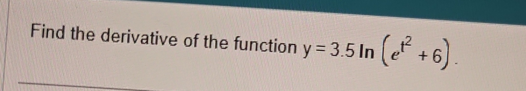 Solved Find the derivative of the function y=3.5ln(et2+6). | Chegg.com