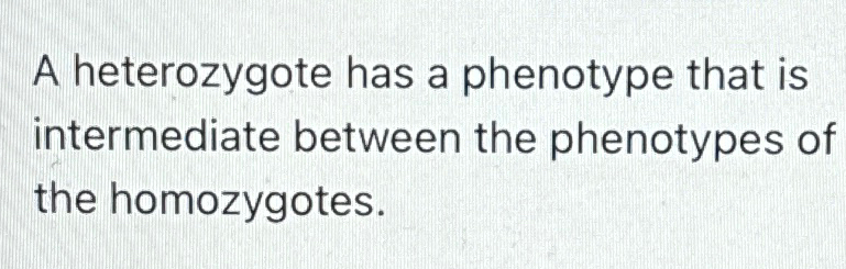 Solved A heterozygote has a phenotype that is intermediate | Chegg.com