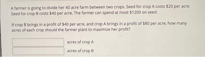 Solved A farmer is going to divide her 40 acre farm between | Chegg.com