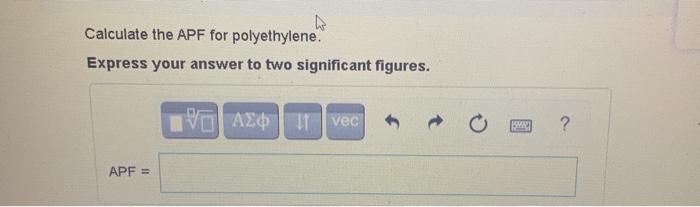 Solved Calculate the APF for polyethylene. Express your | Chegg.com