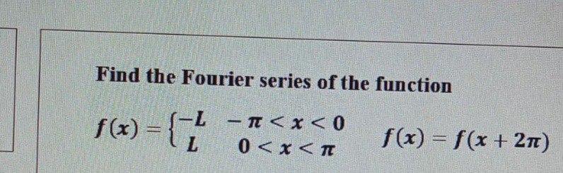 Solved Find the Fourier series of the function f(x) = { L - | Chegg.com
