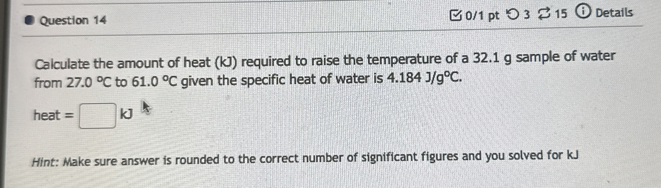 Solved Question 1401pt315DetailsCalculate the amount of heat | Chegg.com