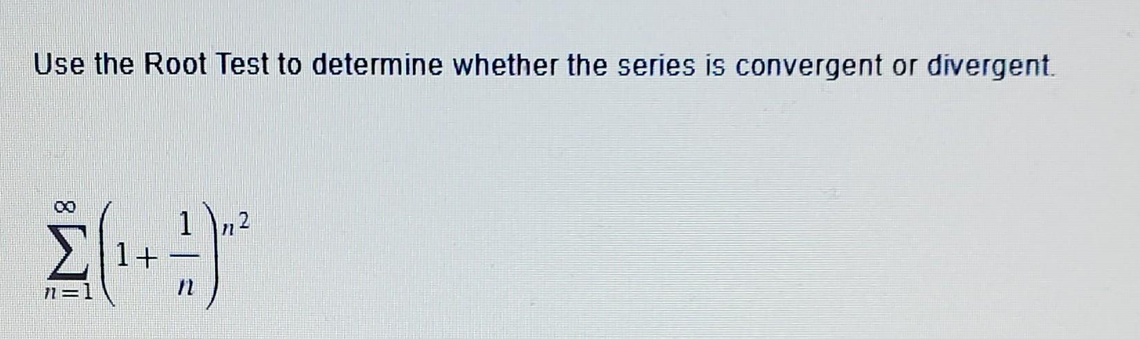 Solved Use the Root Test to determine whether the series is | Chegg.com