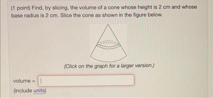 Solved (1 point) Find, by slicing, the volume of a cone | Chegg.com