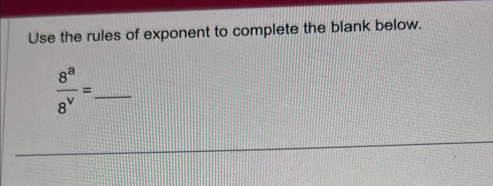 Solved Use the rules of exponent to complete the blank | Chegg.com