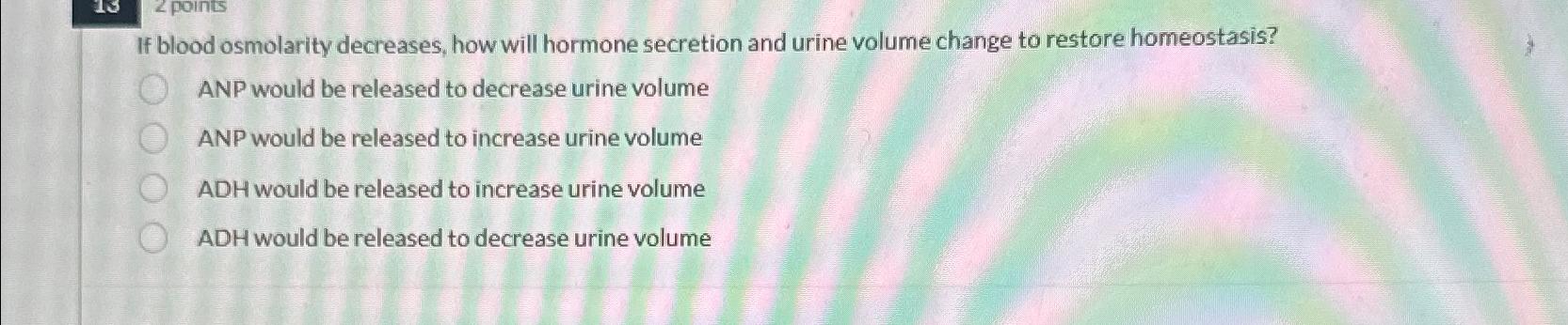 Solved If blood osmolarity decreases, how will hormone | Chegg.com