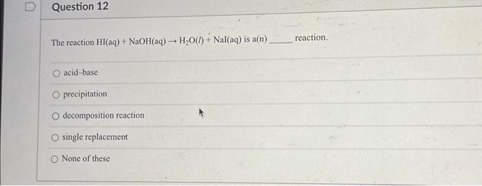 Solved Question 12 The reaction HI(aq) + NaOH(aq) → H₂O() + | Chegg.com