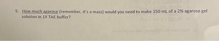 Solved 5. How much agarose (remember, it's a mass) would you | Chegg.com