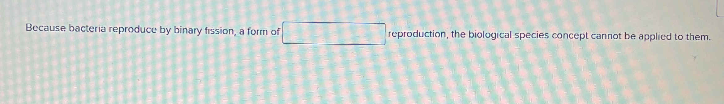 Solved Because bacteria reproduce by binary fission, a form | Chegg.com