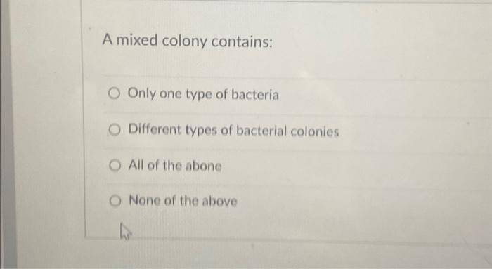 Solved A mixed colony contains: Only one type of bacteria O | Chegg.com