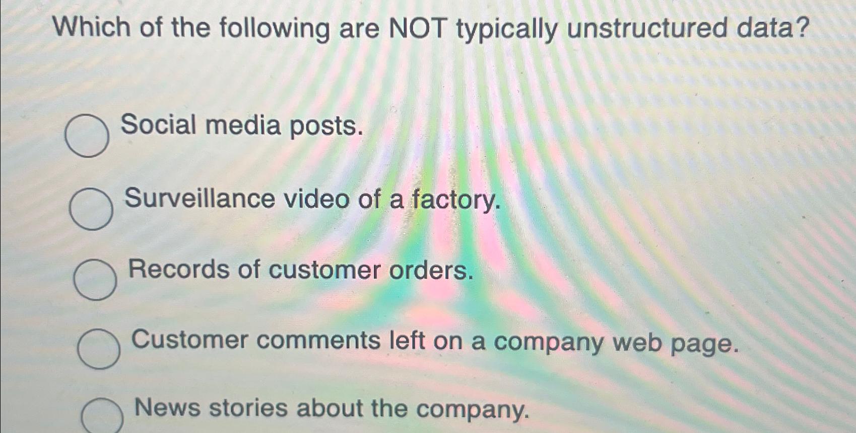 Solved Which of the following are NOT typically unstructured | Chegg.com