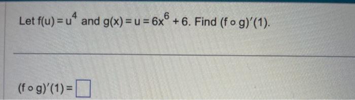 Solved Let f(u)=u4 and g(x)=u=6x6+6 (f∘g)′(1)= | Chegg.com