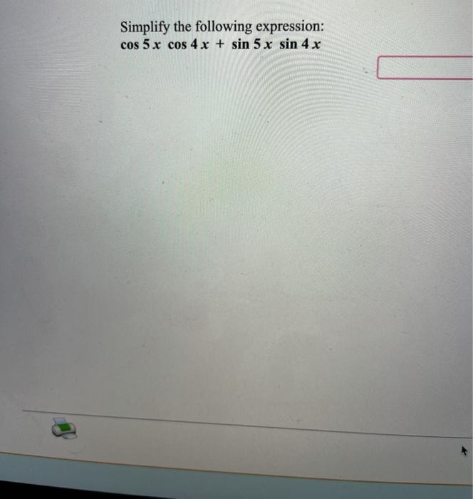 Solved Simplify the following expression: cos 5 x cos 4x + | Chegg.com