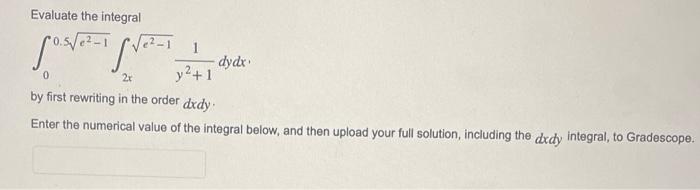 Solved Evaluate the integral ∫00.5e2−1∫2xe2−1y2+11dydx by | Chegg.com