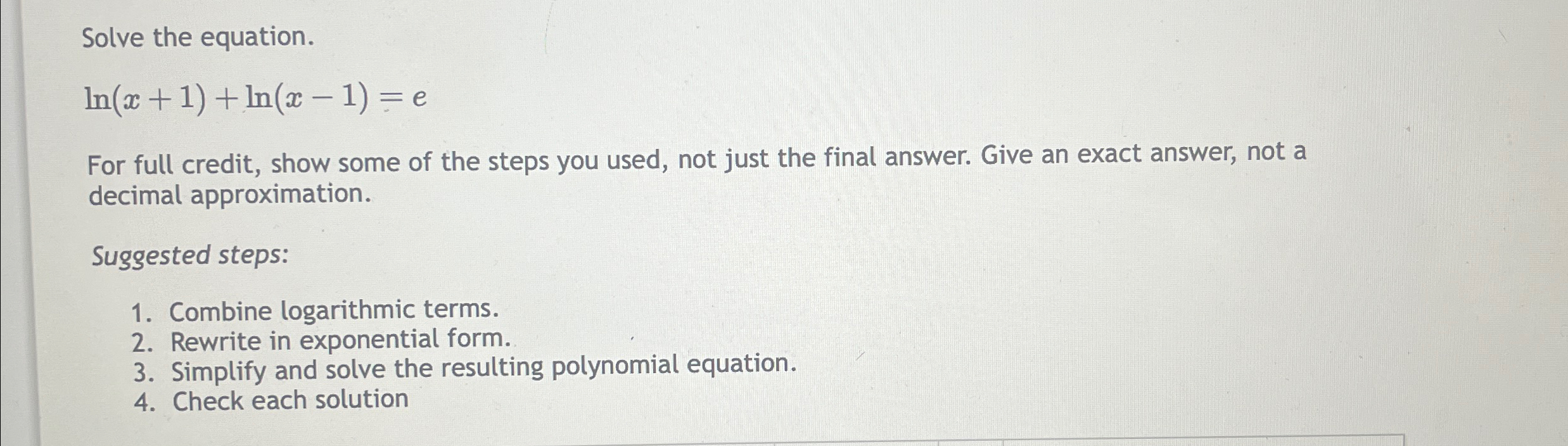 Solved Solve the equation.ln(x+1)+ln(x-1)=eFor full credit, | Chegg.com