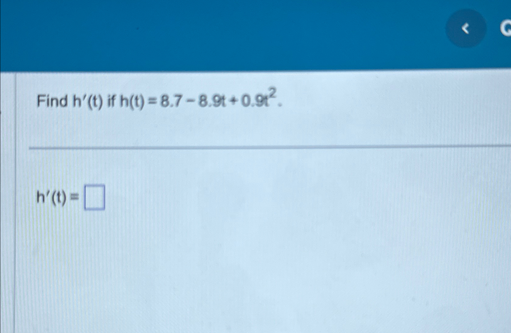 Solved Find h'(t) ﻿if h(t)=8.7-8.9t+0.9t2.h'(t)= | Chegg.com