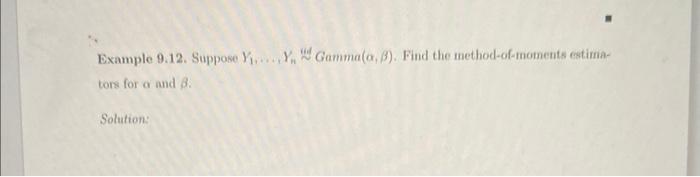 Solved Example 9.12. Suppose Y1,…,Yn2Gamma(α,β). Find the | Chegg.com Solved Example 9.12. Suppose Y1,…,Yn2Gamma(α,β). Find the | Chegg.com