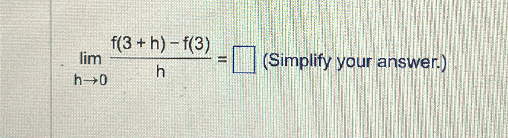 Solved limh→0f(3+h)-f(3)h=, (Simplify your answer.) | Chegg.com