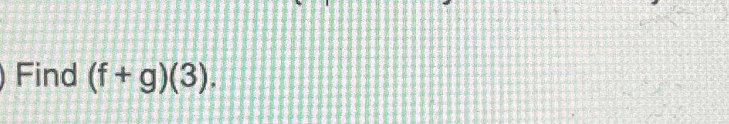 Find (f+g)(3) | Chegg.com