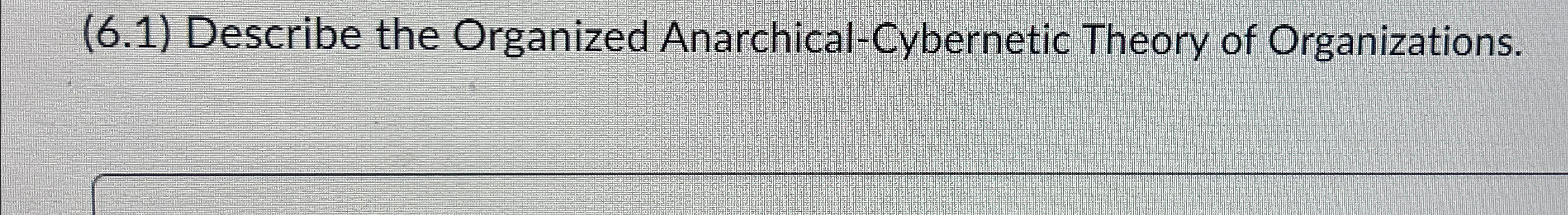 Solved (6.1) ﻿Describe the Organized Anarchical-Cybernetic | Chegg.com