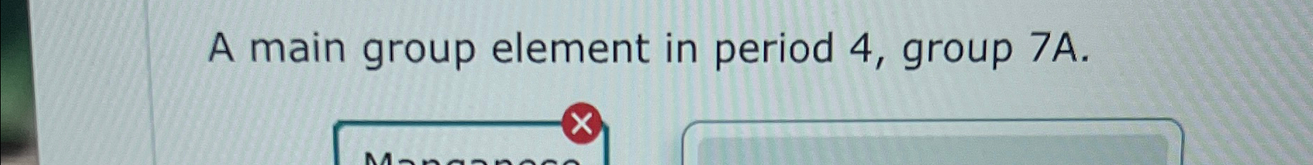 Solved A main group element in period 4 , ﻿group 7A. | Chegg.com