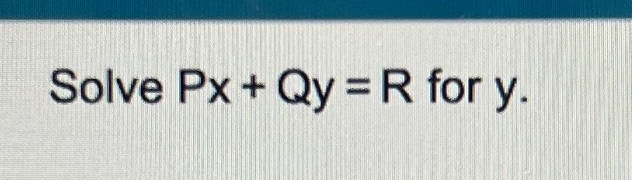 Solved Solve Px+Qy=R ﻿for y. | Chegg.com