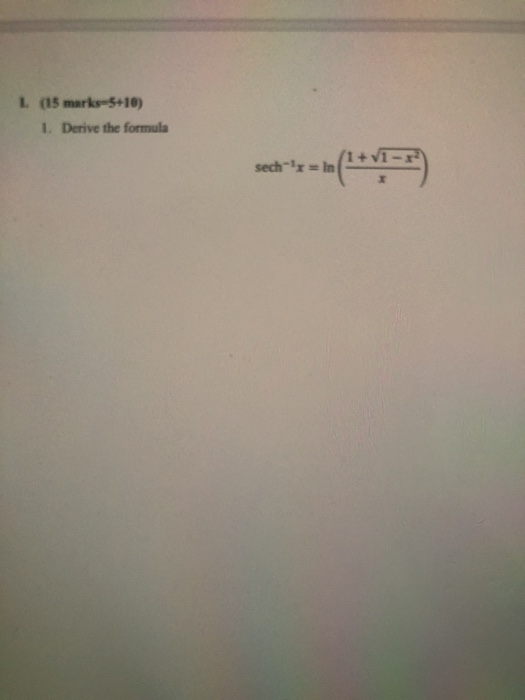 Solved 1. (15 marks-5+10) 1. Derive the formula sech-'x = In | Chegg.com