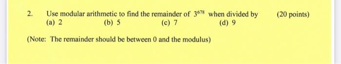 Solved (20 points) 2. Use modular arithmetic to find the | Chegg.com