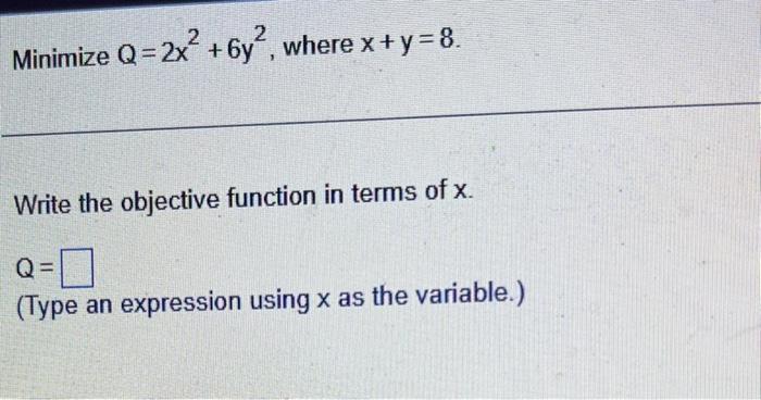 Solved Minimize Q=2x2+6y2, where x+y=8 Write the objective | Chegg.com