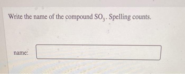 Solved Write the name of the compound SO,. Spelling counts. | Chegg.com