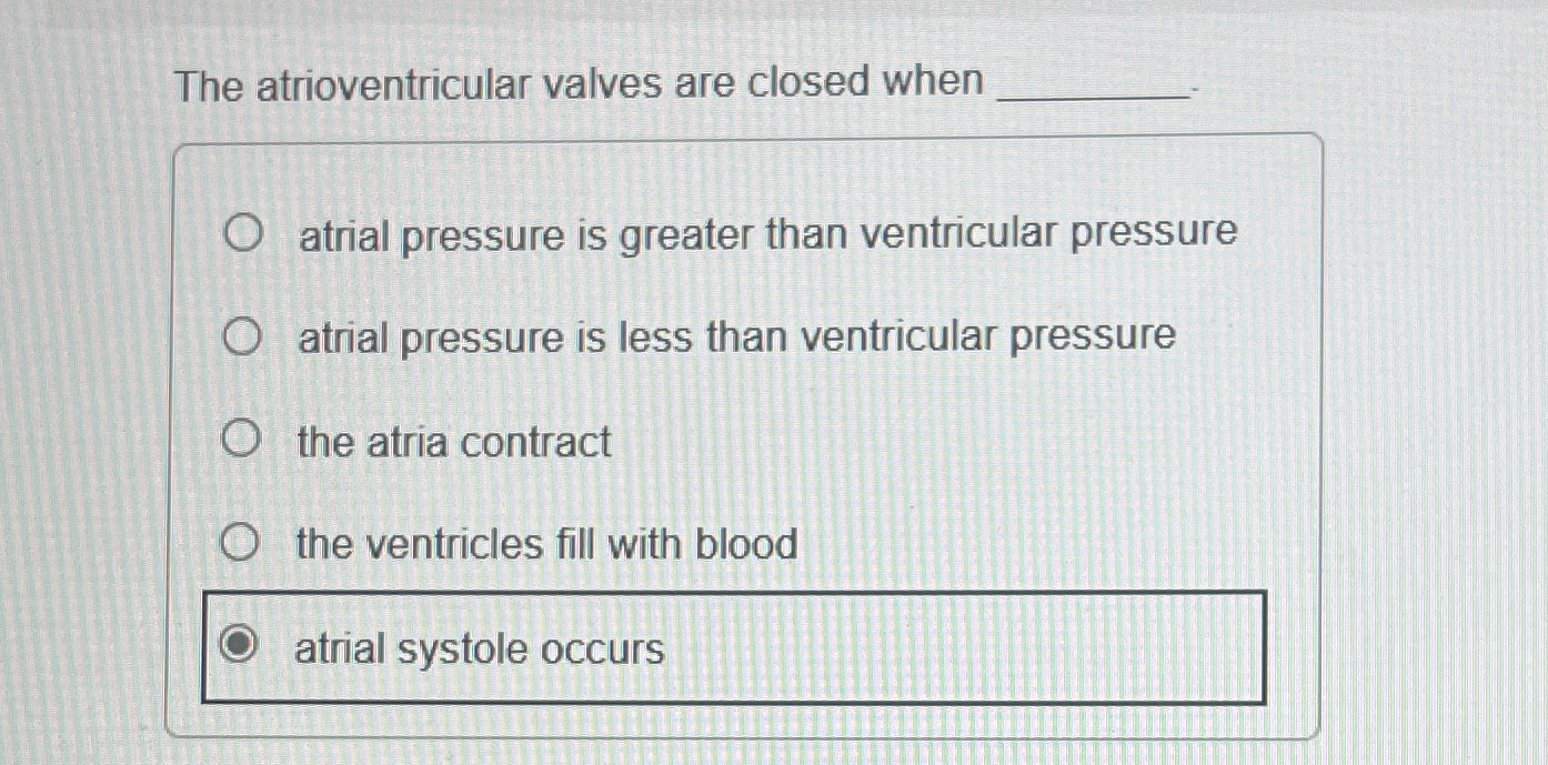 Solved The atrioventricular valves are closed when q,atrial | Chegg.com