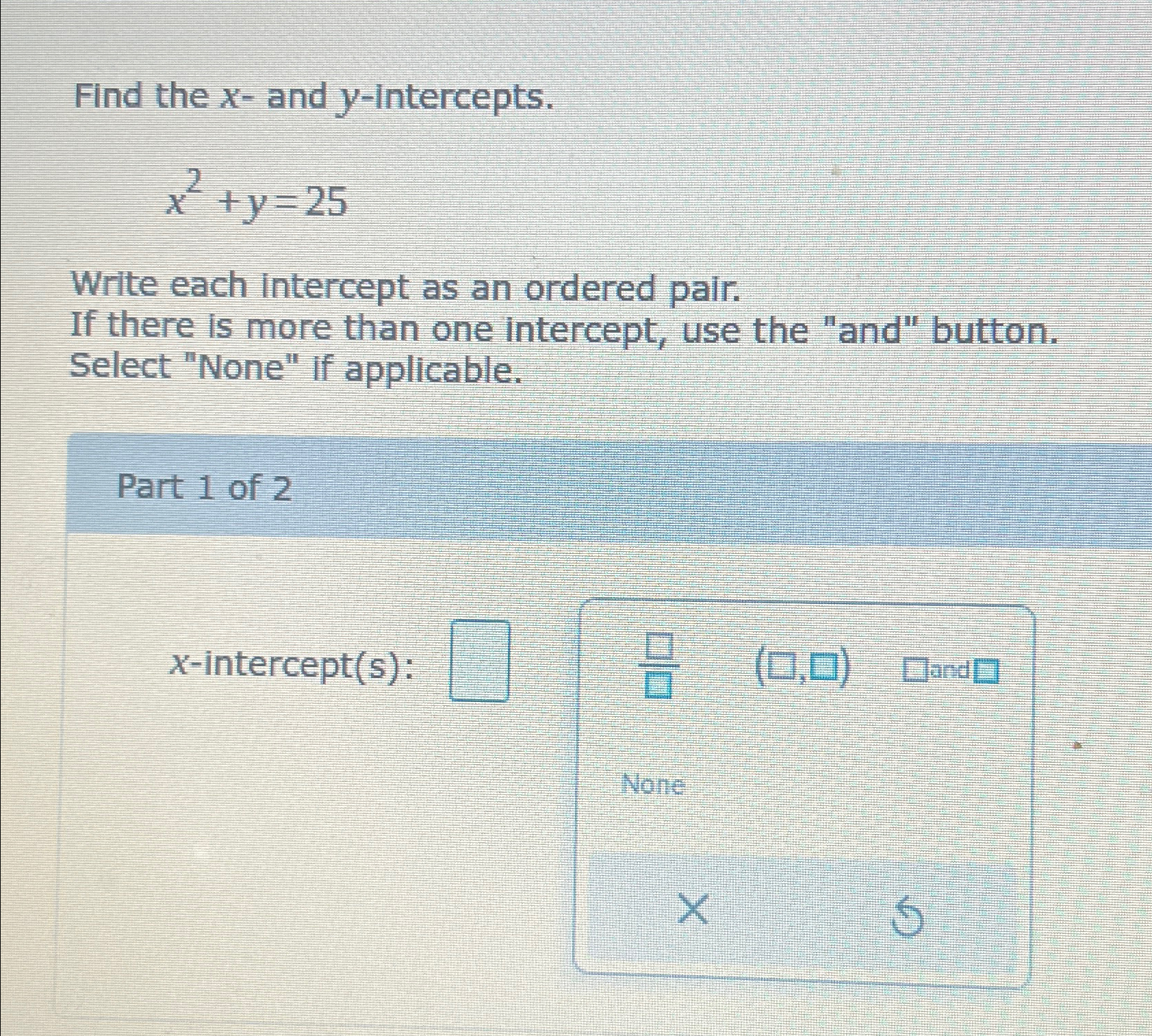 Solved Find the x - ﻿and y-intercepts.x2+y=25Write each | Chegg.com