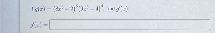 Solved If g(x) = (8x³ + 2) 5 (9x5 + 4)¹, find g'(x). g'(x) = | Chegg.com