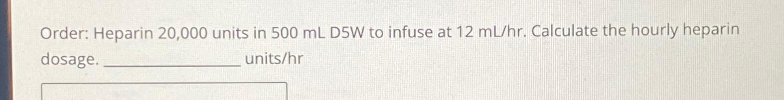 Solved Order: Heparin 20,000 ﻿units in 500mL ﻿D5W to infuse | Chegg.com