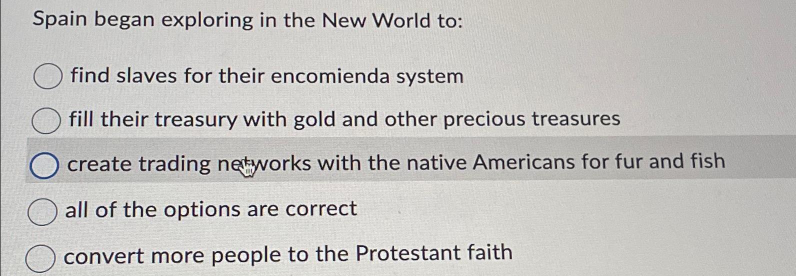 Solved Spain began exploring in the New World to:find slaves | Chegg.com
