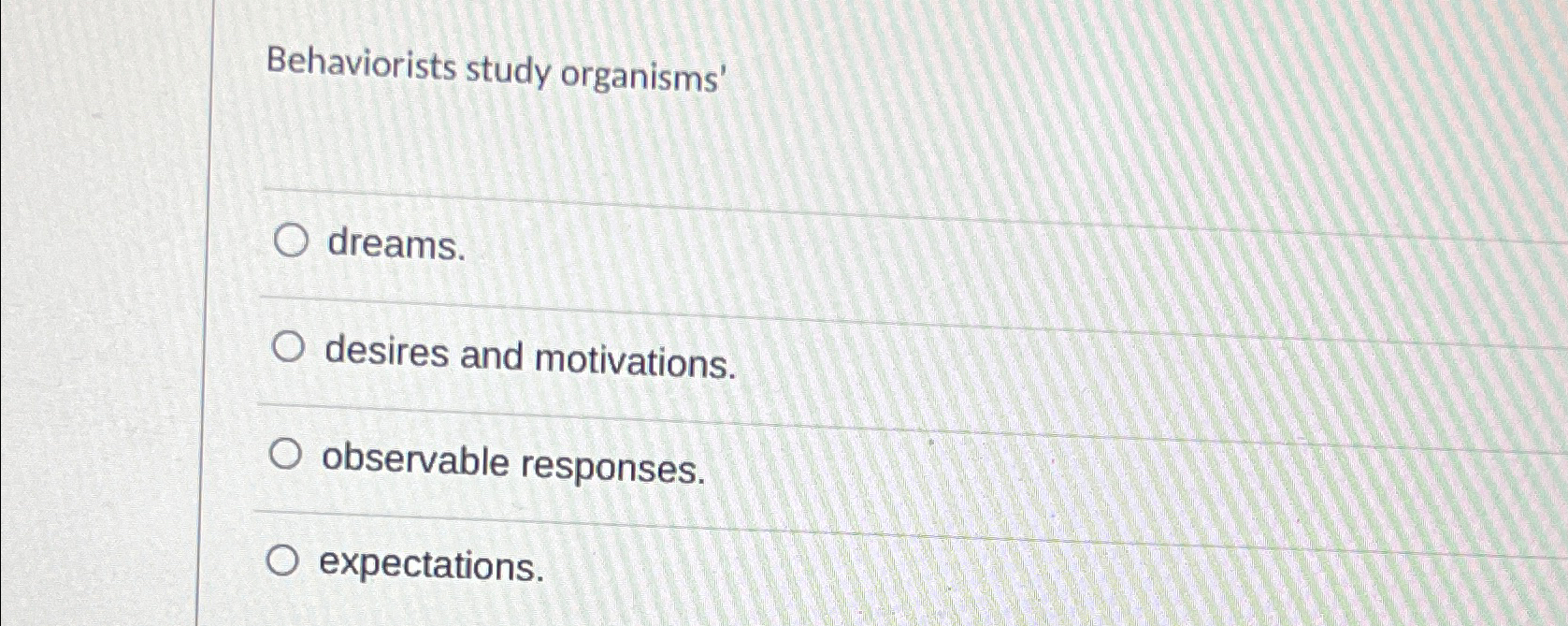 Solved Behaviorists study organisms'dreams.desires and | Chegg.com