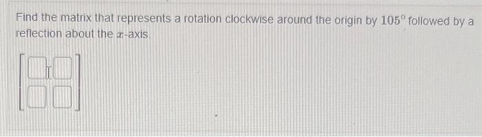 Solved Find the matrix that represents a rotation clockwise | Chegg.com