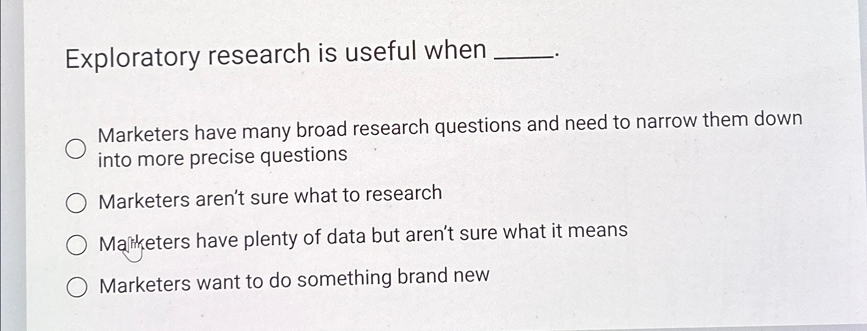 Solved Exploratory research is useful whenMarketers have | Chegg.com