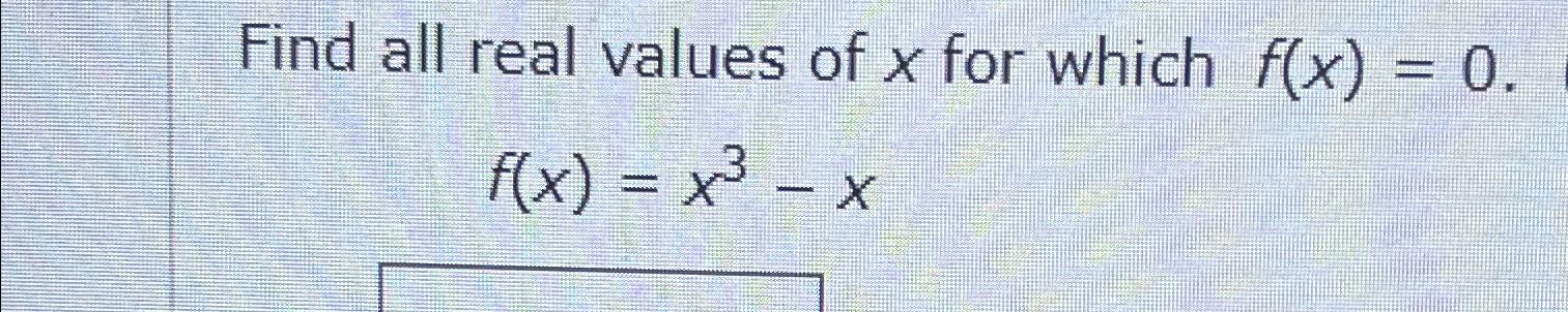Solved Find all real values of x ﻿for which f(x)=0f(x)=x3-x | Chegg.com