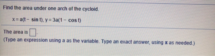 Solved Find the area under one arch of the cycloid. X = a(t | Chegg.com