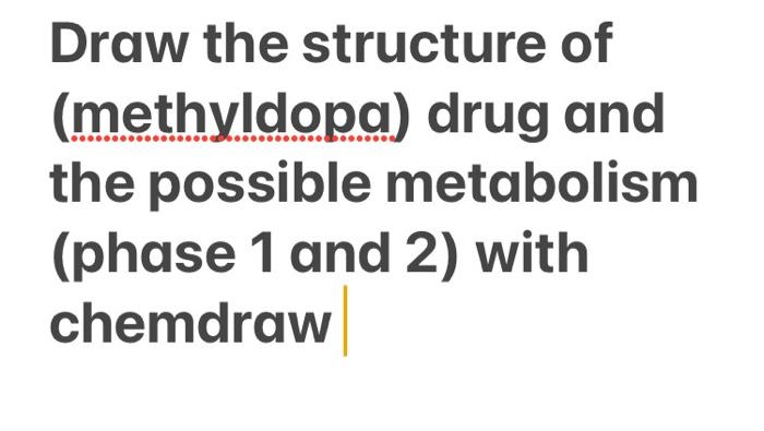 Solved Draw the structure of (methyldopa) drug and the | Chegg.com