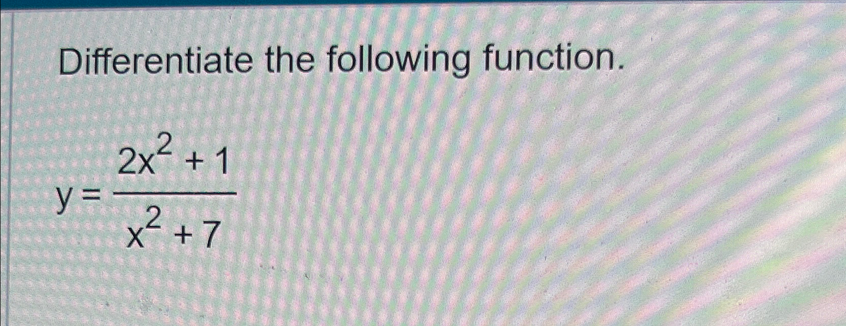 Solved Differentiate the following function.y=2x2+1x2+7 | Chegg.com
