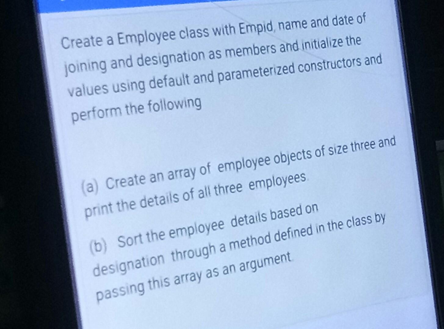 Solved Create a Employee class with Empid, name and date of | Chegg.com