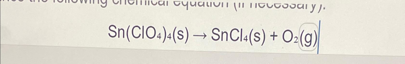 Solved Sn(ClO4)4(s)→SnCl4(s)+O2(g) | Chegg.com