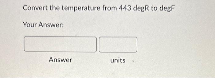 Solved Convert the temperature from 443 degR to degF Your | Chegg.com