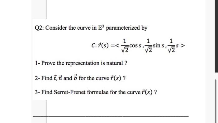 Solved Q1: Consider the curve in E3 parameterized by C:*(t) | Chegg.com
